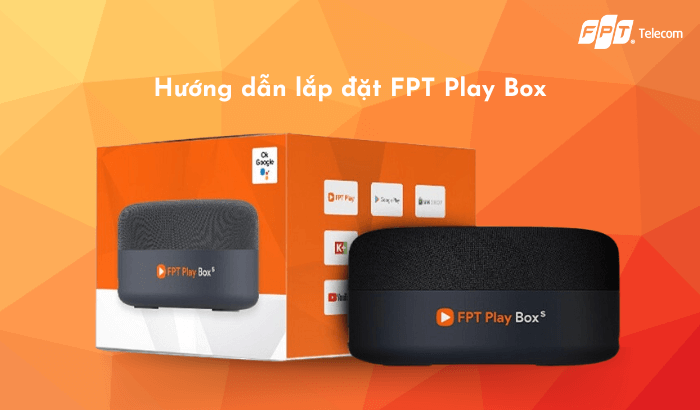 Lắp Đặt FPT Play Box: Hướng Dẫn Từ A Đến Z